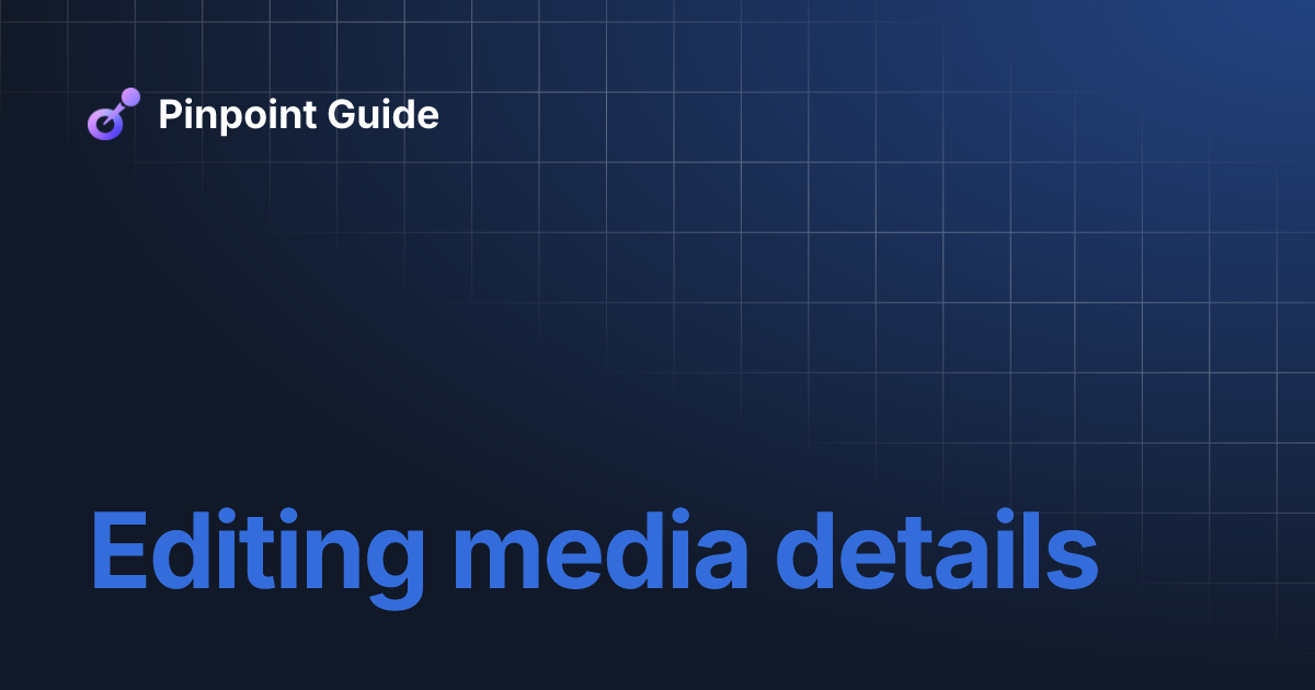 Editing media details | Pinpoint Guide